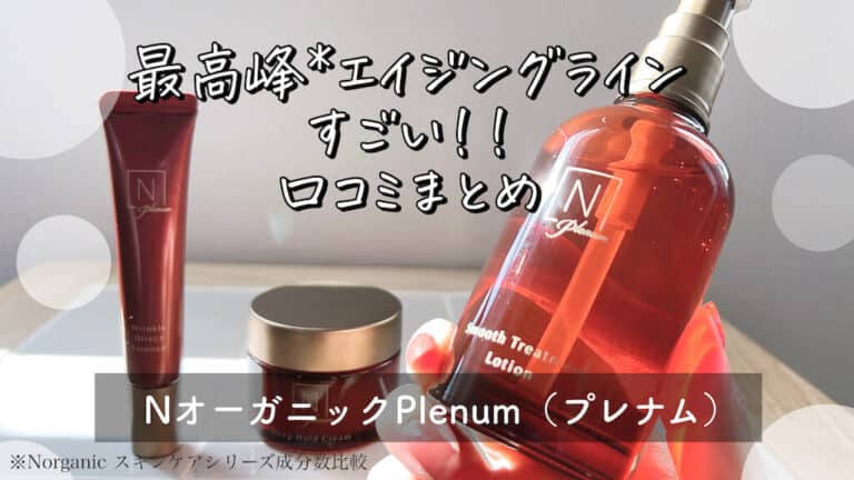 【体験口コミ】N organic Plenum（Nオーガニックプレナム ）の最高峰エイジングケアがプレミアム！使ってみた効果を本音レビュー！